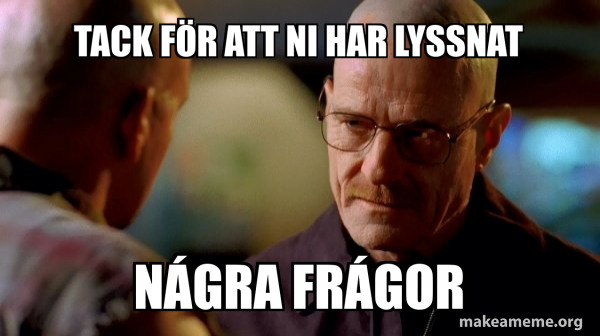 tack för att ni har lyssnat nágra frágor - Breaking Bad Meme Generator