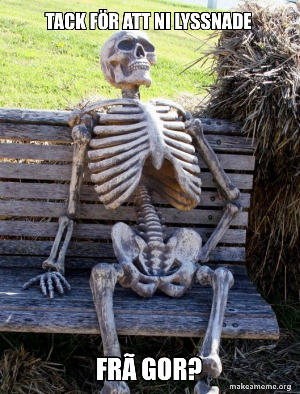 Tack för att ni lyssnade Frågor? - Waiting Skeleton Meme Generator