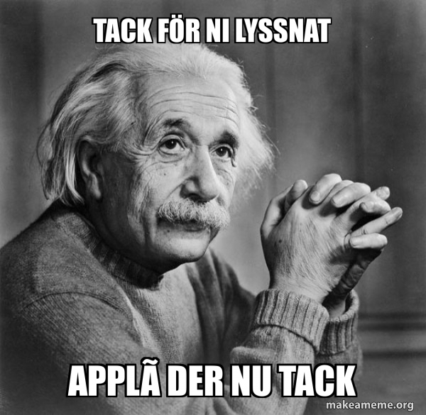 Tack för ni lyssnat Applåder nu tack - Serious Albert Einstein Meme ...