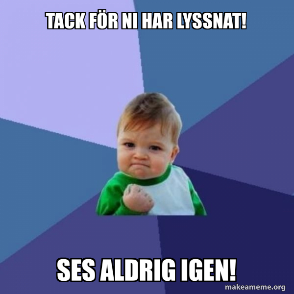 Tack för ni har lyssnat! ses aldrig igen! - Success Kid Meme Generator