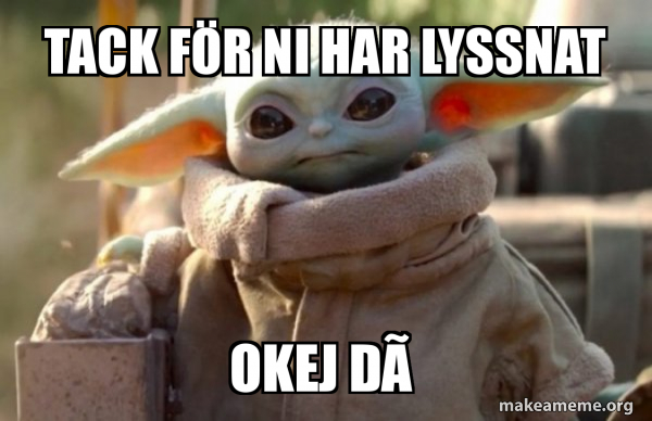 TACK FÃ–R NI HAR LYSSNAT OKEJ DÃ… - Baby Yoda looking at you Meme Generator