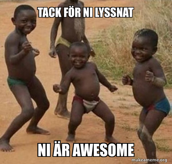 Tack för ni lyssnat ni är awesome - Dancing Black Kids Meme Generator
