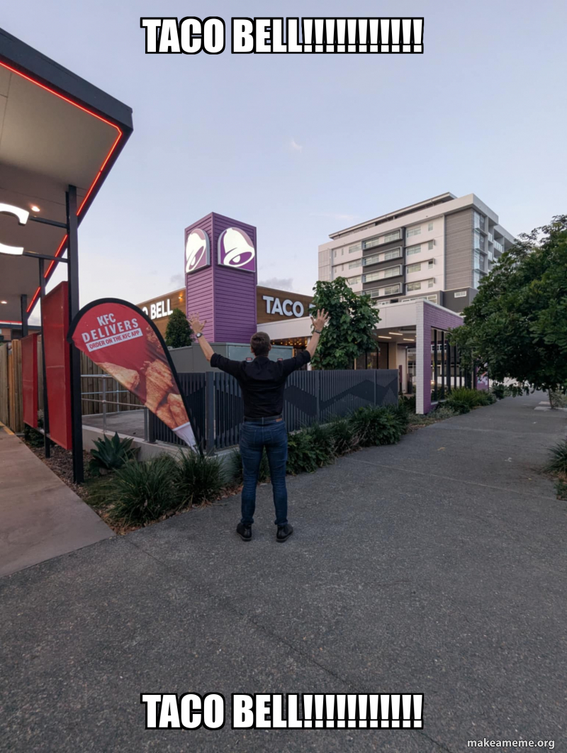 TACO BELL!!!!!!!!!!! TACO BELL!!!!!!!!!!! Meme Generator