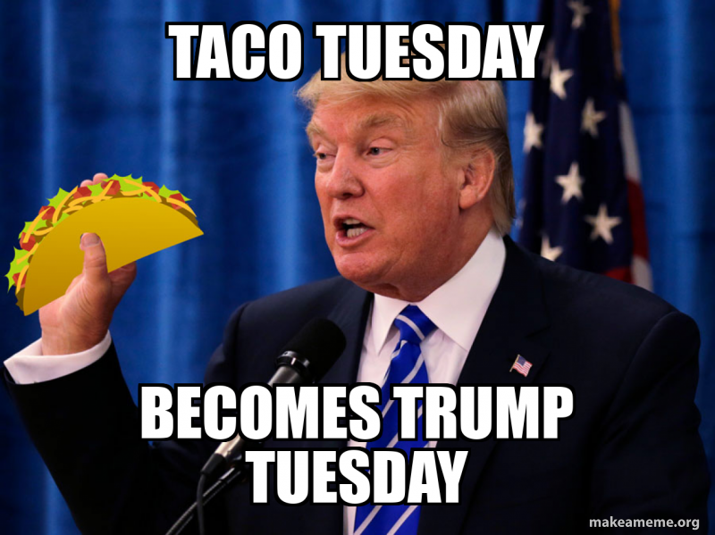 taco tuesday becomes trump tuesday Meme Generator