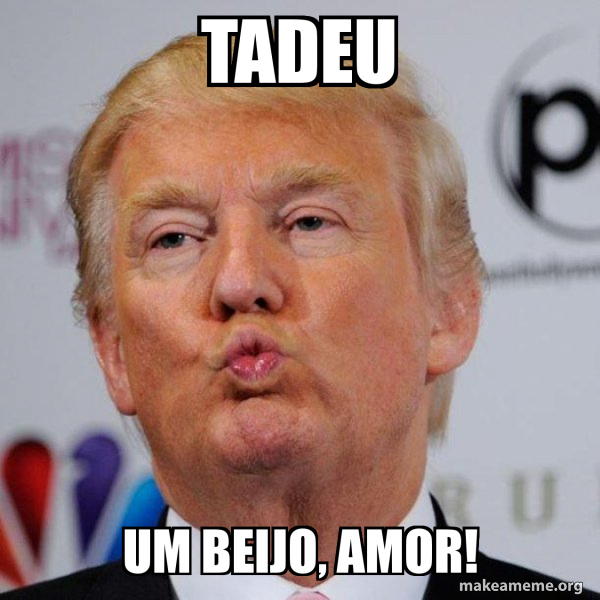 TADEU UM BEIJO, AMOR! - Donald Trump Kissing Meme Generator