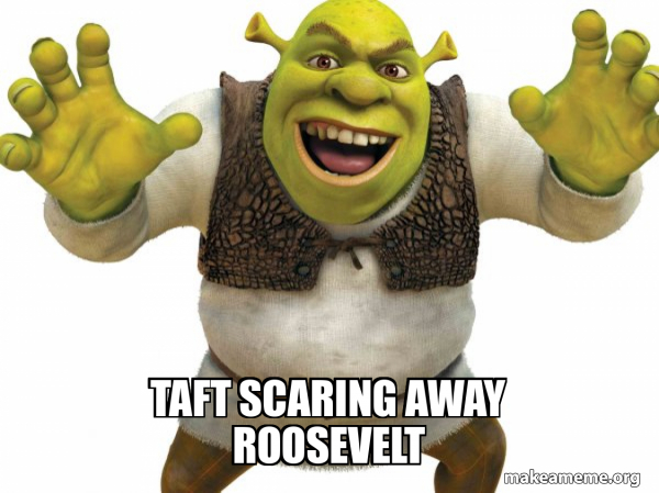 Taft scaring away Roosevelt - Shrek Meme Generator