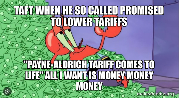 Taft when he so called promised to lower Tariffs "Payne-Aldrich Tariff ...