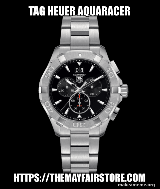 Tag Heuer Aquaracer https://themayfairstore.com Meme Generator