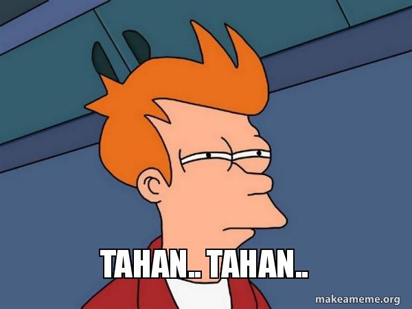 TAHAN.. TAHAN.. - Futurama Fry Meme Generator