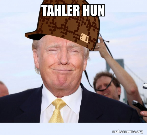 Tahler hun - Scumbag Donald Trump Meme Generator