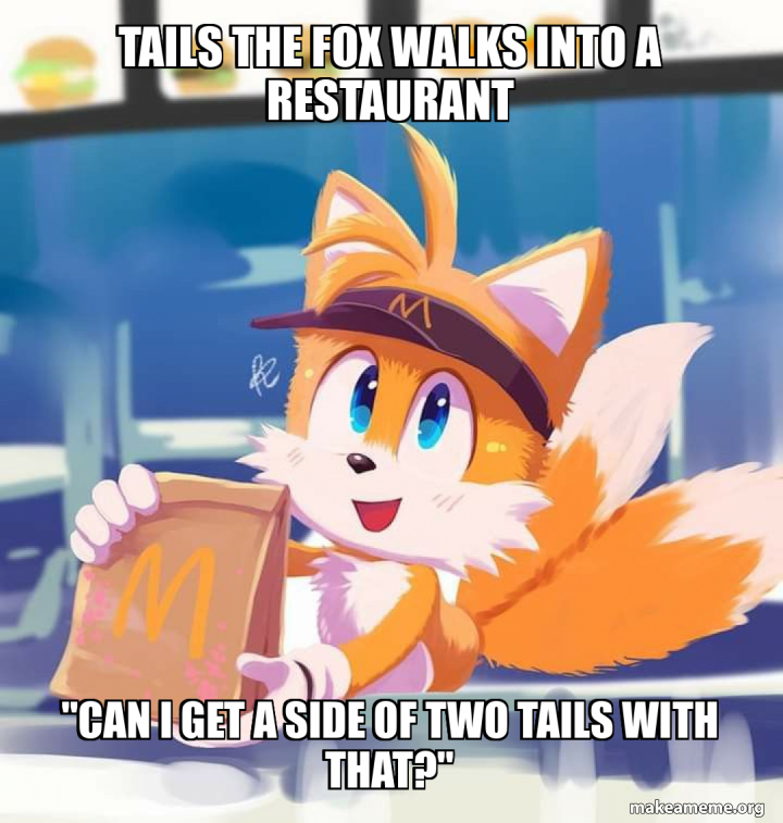 Tails the Fox walks into a restaurant "Can I get a side of two tails ...