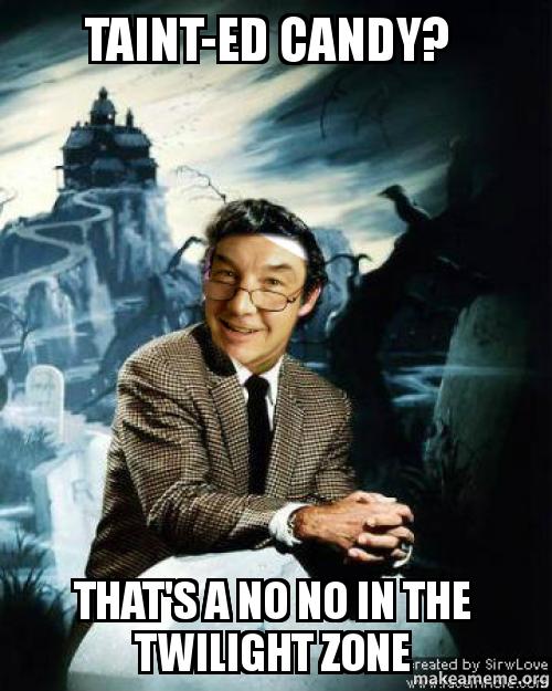 taint-ed candy? that's a no no in the twilight zone Meme Generator
