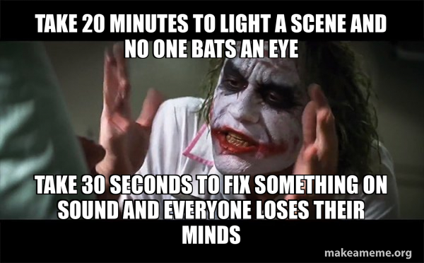 Take 20 minutes to light a scene and no one bats an eye Take 30 seconds ...