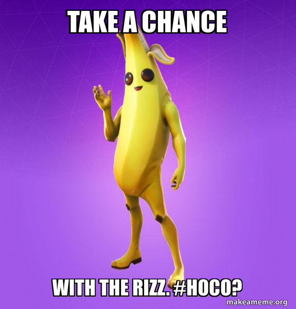 Take a chance With the RIZZ. #hoco? - Peely Meme Generator