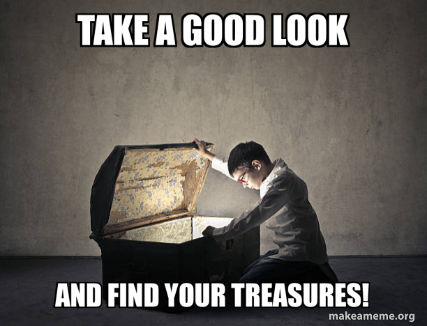 take a good look and find your treasures! Meme Generator