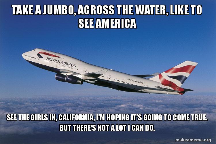 take a jumbo, across the water, like to see america see the girls in ...