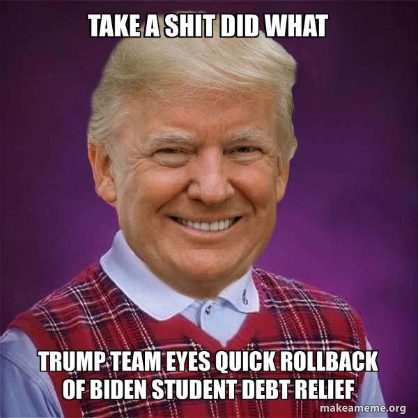 take a shit did what trump team eyes quick rollback of Biden student debt relief - Bad Luck ...