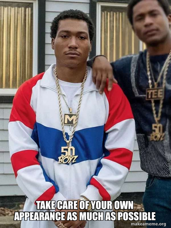 Take care of your own APPEARANCE as much as possible Meme Generator