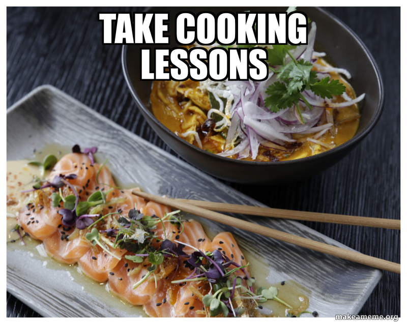 take cooking lessons Meme Generator