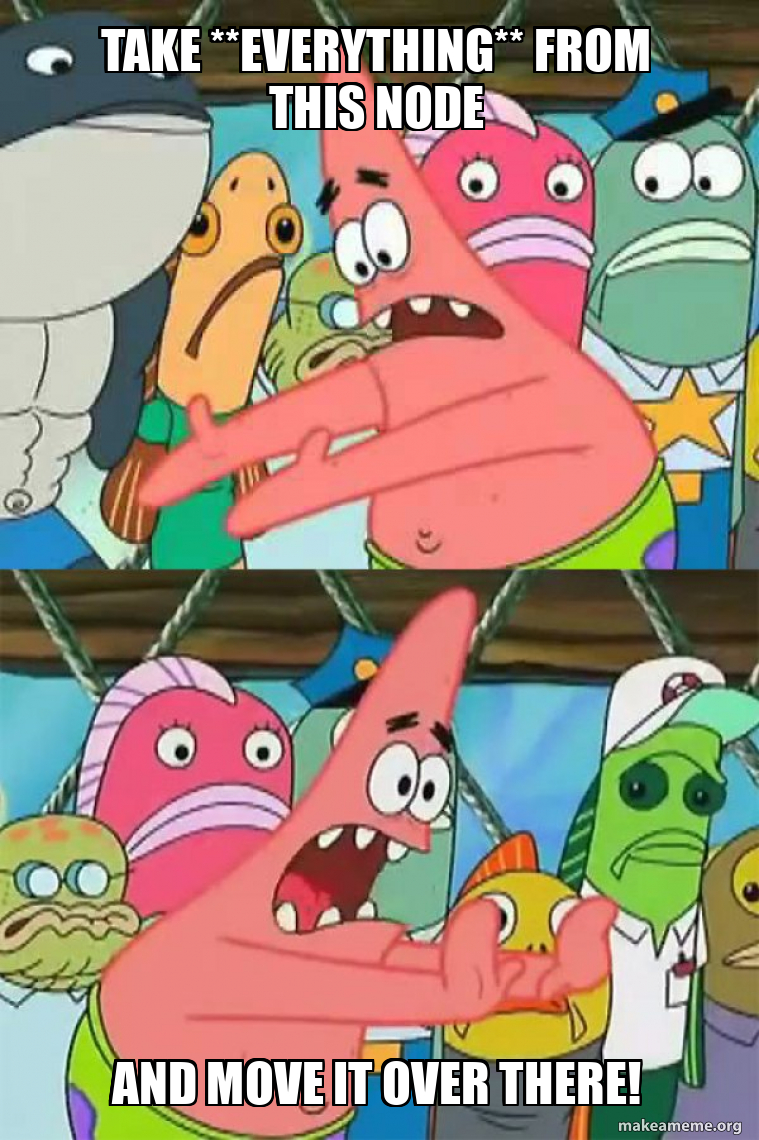 Take **everything** From this node AND Move it over there! - Push It ...