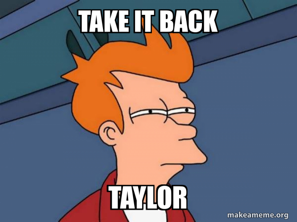 Take it back Taylor - Futurama Fry Meme Generator