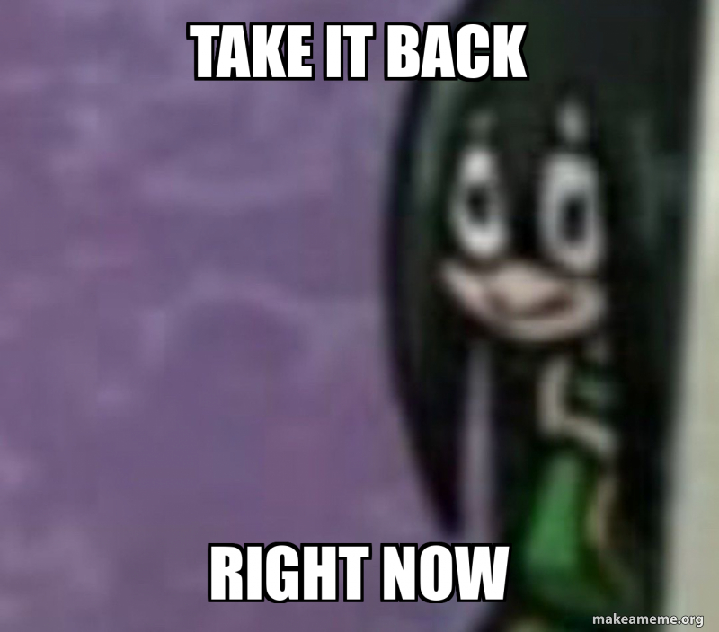Take it back Right now Meme Generator
