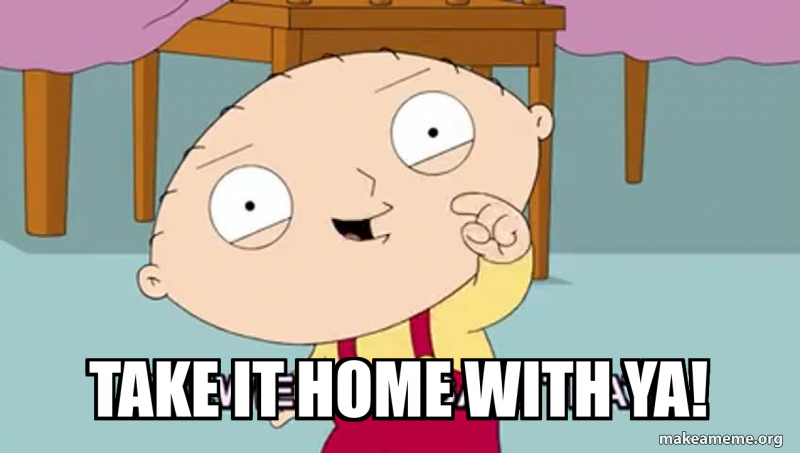 Take it home with ya! Meme Generator