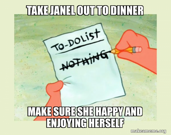 Take Janel out to dinner Make sure she happy and enjoying herself - To ...
