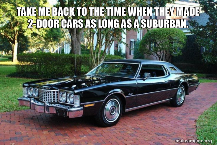 Take me back to the time when they made 2-door cars as long as a ...