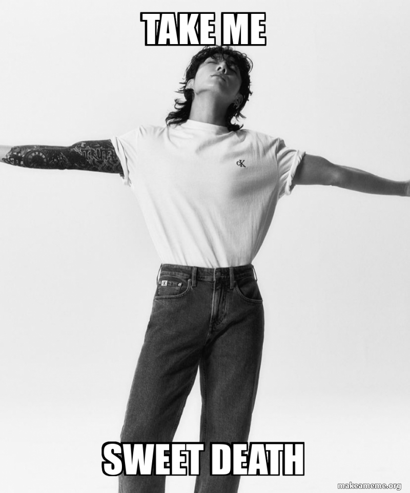 take me sweet death Meme Generator