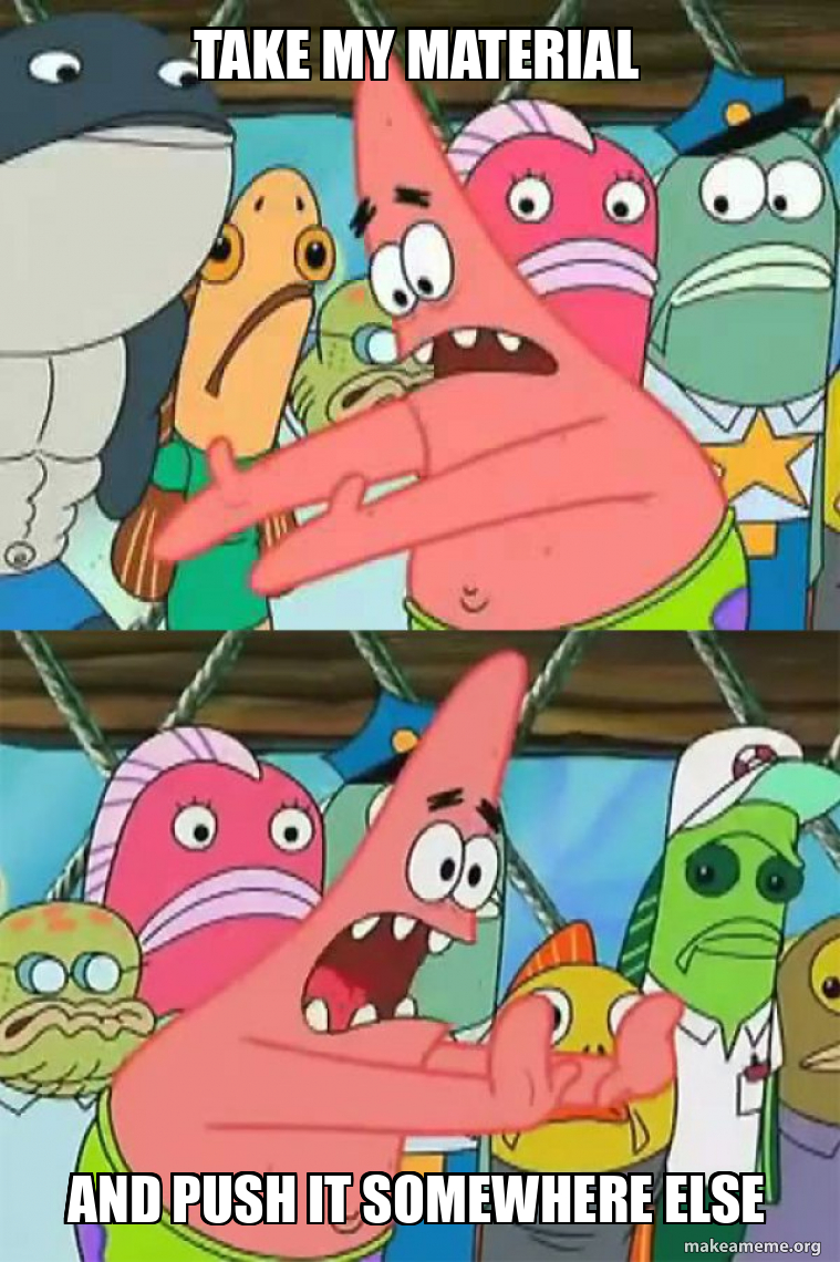 Take My Material and push it somewhere else - Push It Somewhere Else ...