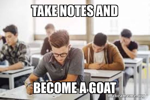take notes and become a goat Meme Generator