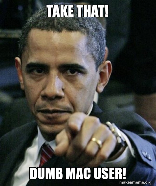 TAKE THAT! DUMB MAC USER! - Angry Obama Meme Generator