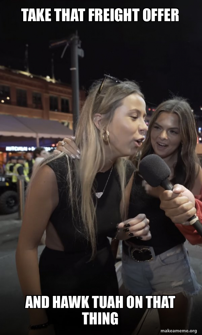 Take that freight offer and hawk tuah on that thing - Hawk Tuah Meme ...