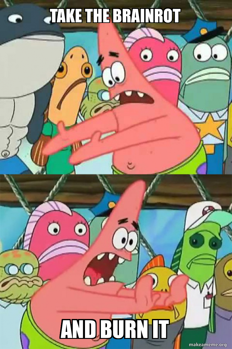 Take the brainrot And burn it - Push It Somewhere Else Patrick Meme ...