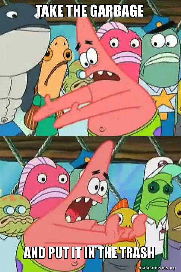 TAKE THE GARBAGE AND PUT IT IN THE TRASH - Push It Somewhere Else ...
