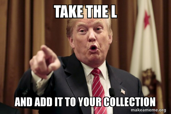 take the L and add it to your collection - Donald Trump Says Meme Generator