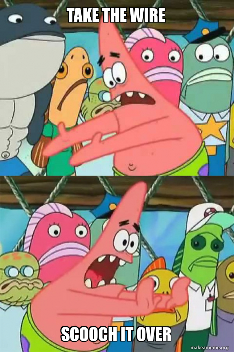 Take the wire scooch it over - Push It Somewhere Else Patrick Meme ...