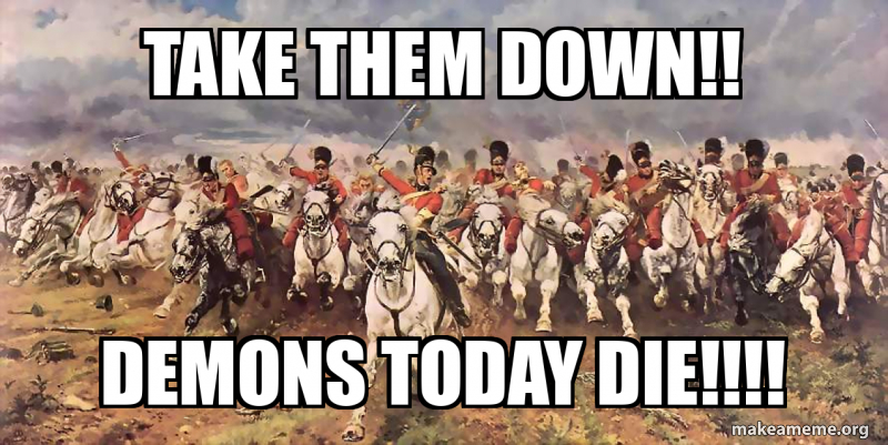 take them down!! demons today die!!!! Meme Generator