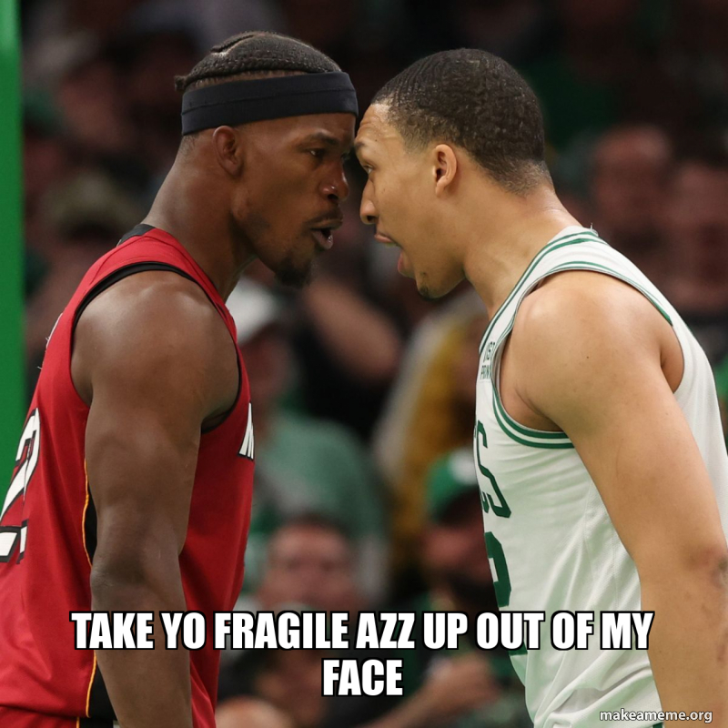TAKE YO FRAGILE AZZ UP OUT OF MY FACE Meme Generator