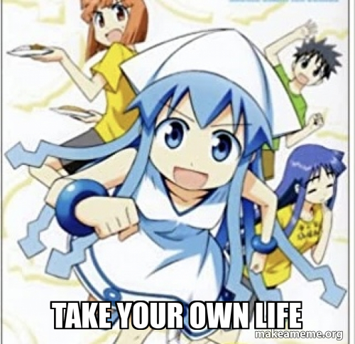 TAKE YOUR OWN LIFE Meme Generator