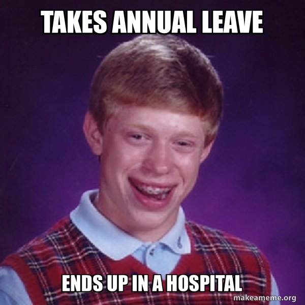 takes annual leave ends up in a hospital - Bad Luck Brian Meme Generator