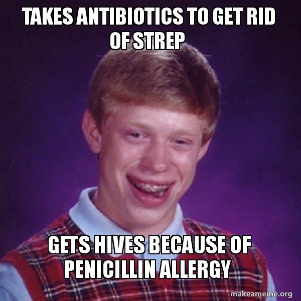 Takes antibiotics to get rid of Strep Gets hives because of Penicillin ...