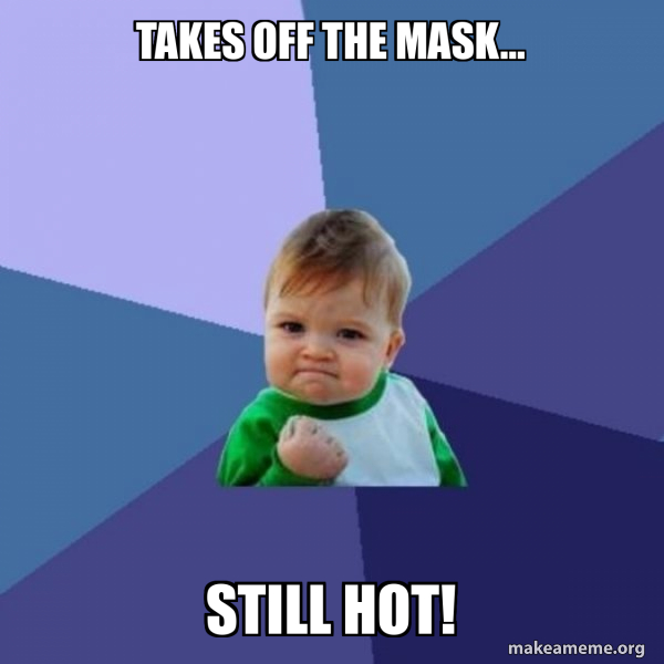 Takes off the mask… still hot! - Success Kid Meme Generator