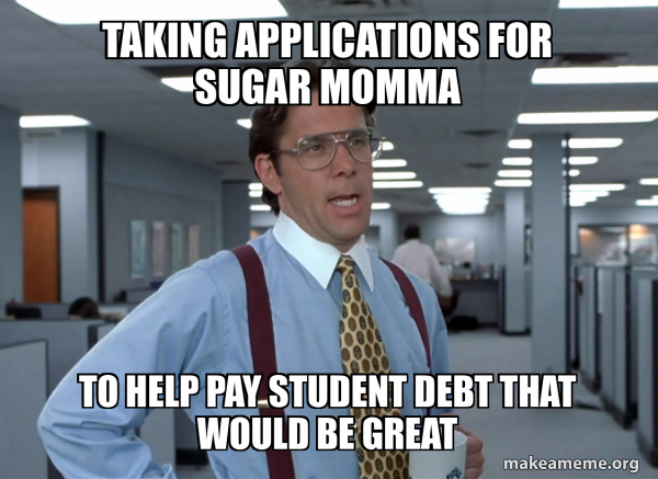 Taking applications for sugar momma To help pay student debt That would ...
