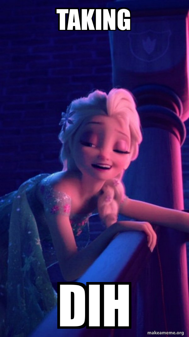 taking dih - Drunk Elsa Meme Generator