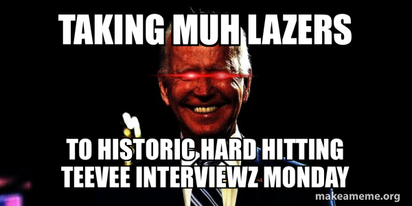 taking muh lazers to historic hard hitting teevee interviewz monday ...