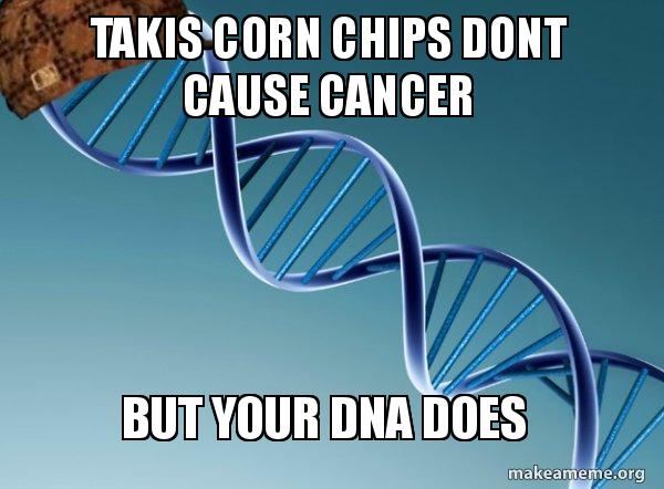 Takis Corn Chips Dont Cause Cancer But your dna does - Scumbag Genetics ...