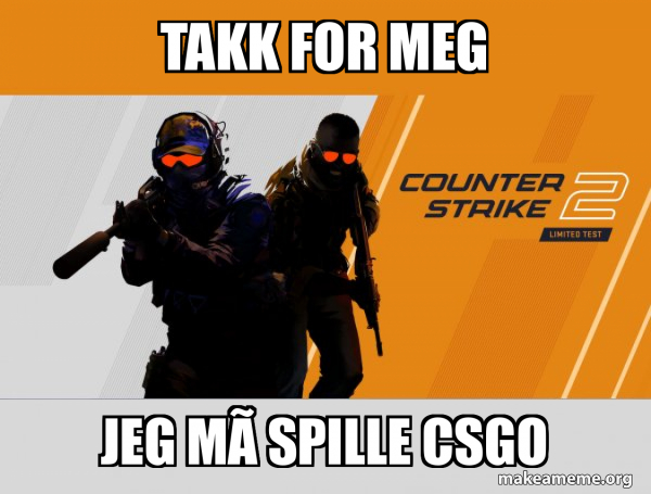 takk for meg jeg må spille CSGO - Counter-Strike 2 (CSGO 2) Meme Generator