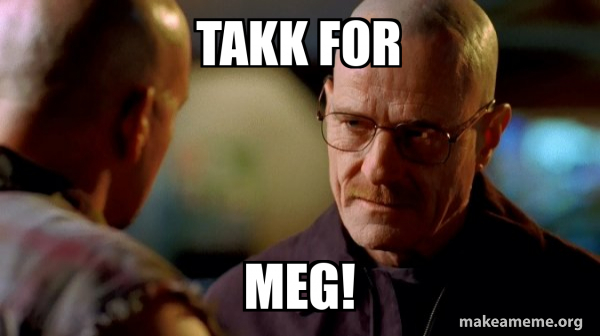 Takk for Meg! - Breaking Bad Meme Generator